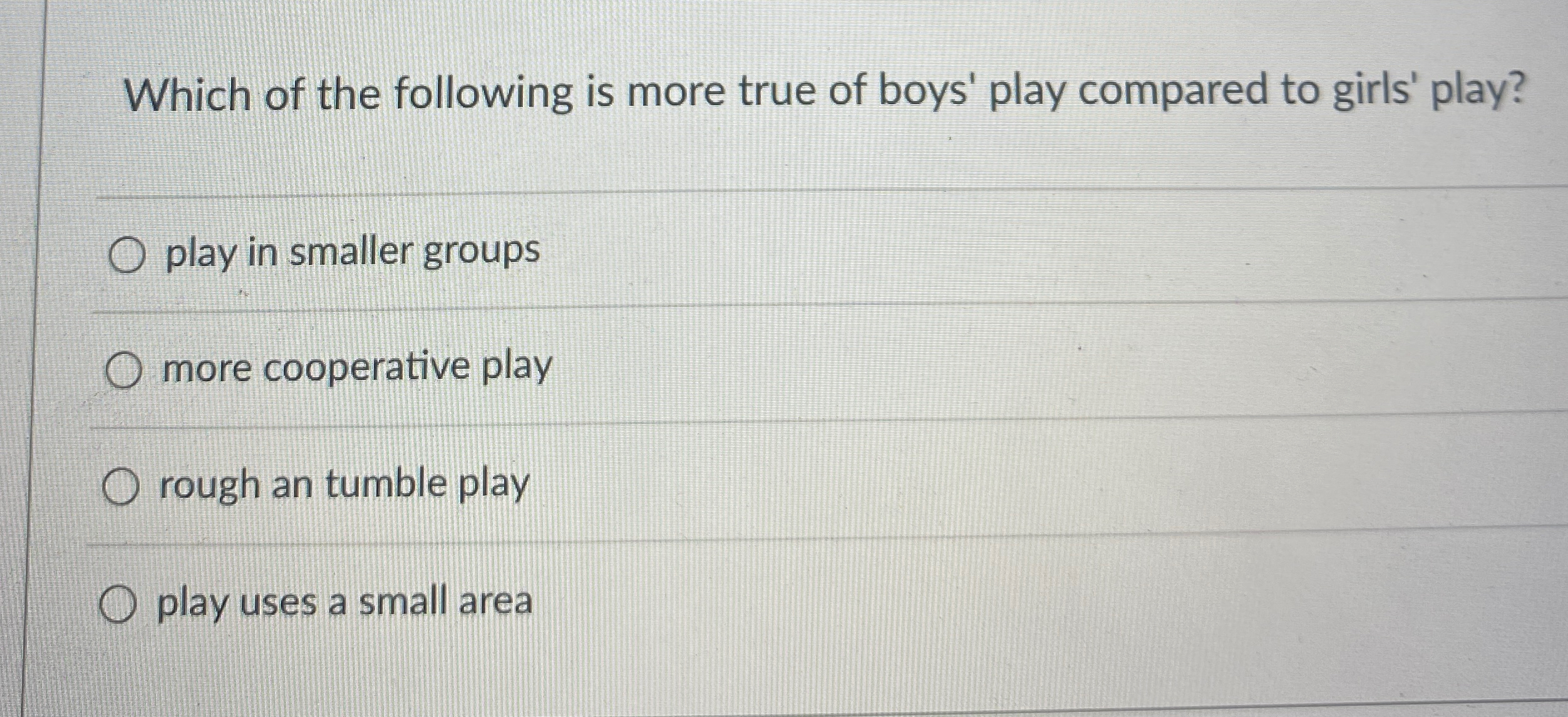 Solved Which of the following is more true of boys' play | Chegg.com