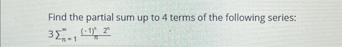 Solved Find the partial sum up to 4 terms of the following | Chegg.com