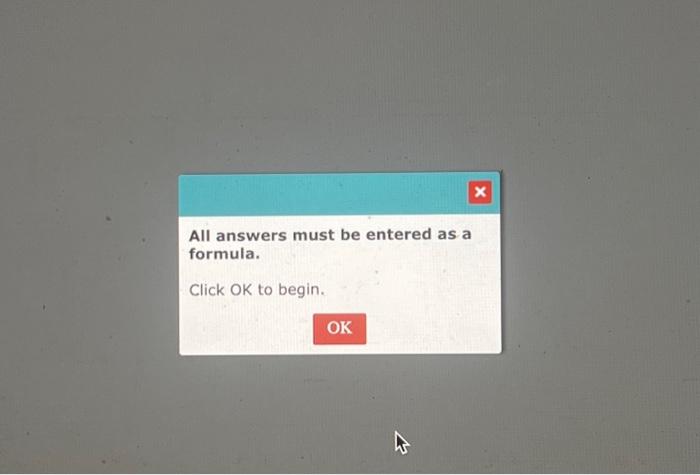 Solved All answers must be entered as a formula. Click OK to | Chegg.com