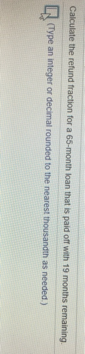 Solved Calculate the refund fraction for a 65-month loan | Chegg.com