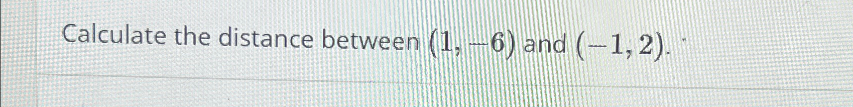 Solved Calculate the distance between (1,-6) ﻿and (-1,2) | Chegg.com