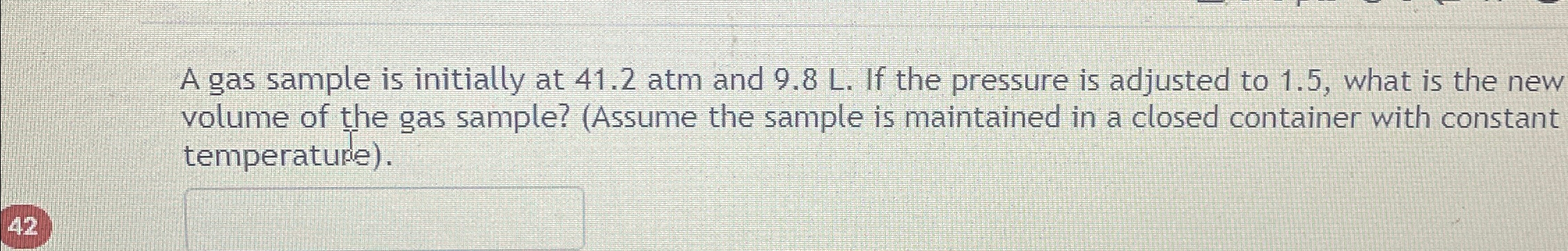 Solved A gas sample is initially at 41.2atm and 9.8L. ﻿If | Chegg.com
