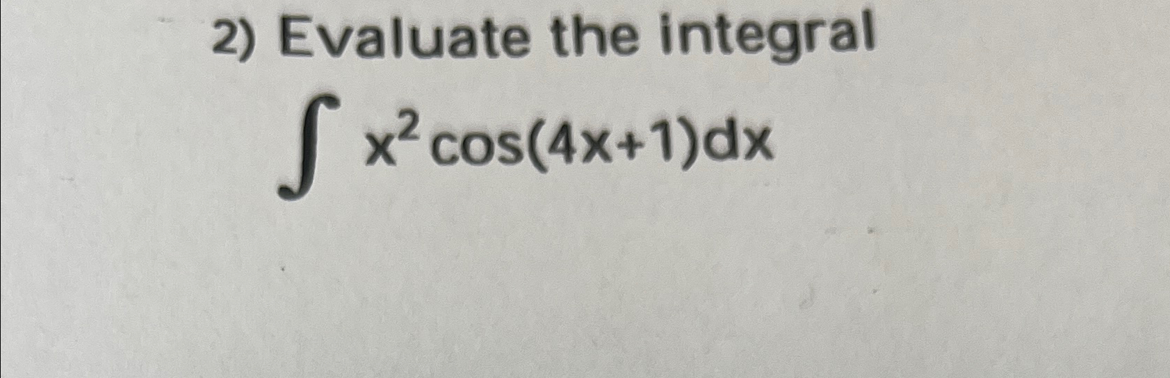 Solved Evaluate the integral∫﻿﻿x2cos(4x+1)dx | Chegg.com
