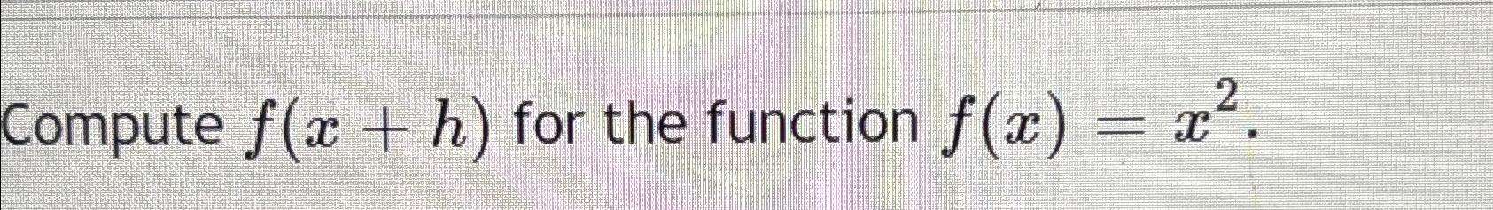 Solved Compute f(x+h) ﻿for the function f(x)=x2. | Chegg.com