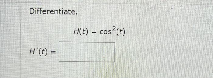 Solved Differentiate. H(t) = cos?(t) = H'(t) = = | Chegg.com