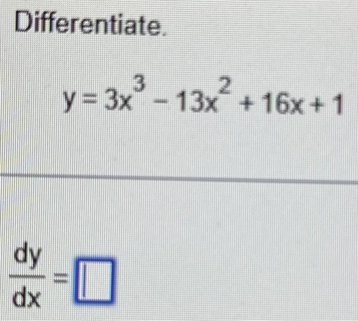 Solved Differentiate. dy 증 y = 3x3 - 13x2 wwwwww 13x +16x+1 | Chegg.com