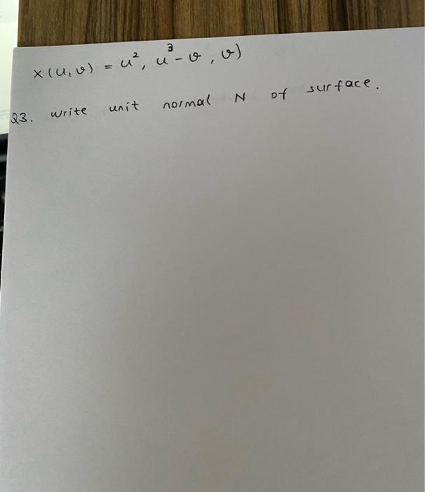 Solved x(u,v)=u2,u3−v,v) Q3. Write unit normal N of surface. | Chegg.com