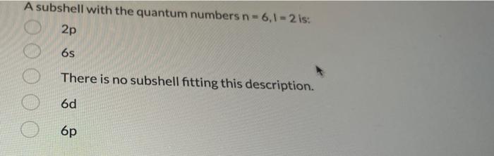 Solved A subshell with the quantum numbers n=6,1=2 is: 2p 6s | Chegg.com