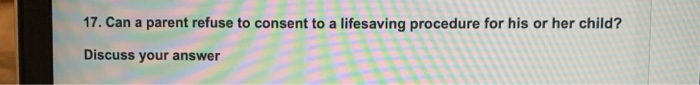 Solved 17 Can A Parent Refuse To Consent To A Lifesaving Chegg solved-17-can-a-parent-refuse-to-consent-to-a-lifesaving-chegg