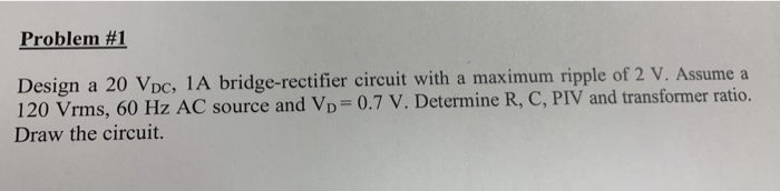 Solved Problem #1 Design a 20 VDC, 1A bridge-rectifier | Chegg.com