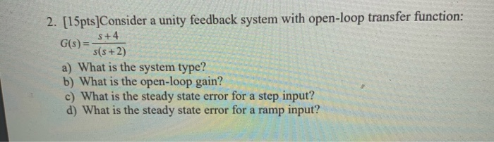 Solved 2. [15pts]Consider a unity feedback system with | Chegg.com