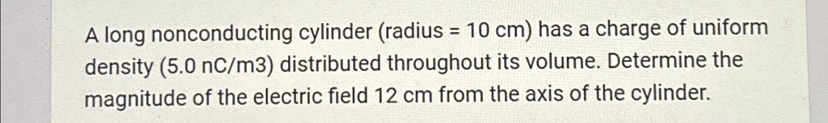Solved A long nonconducting cylinder (radius =10cm ) ﻿has a | Chegg.com