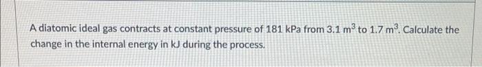 Solved A diatomic ideal gas contracts at constant pressure | Chegg.com