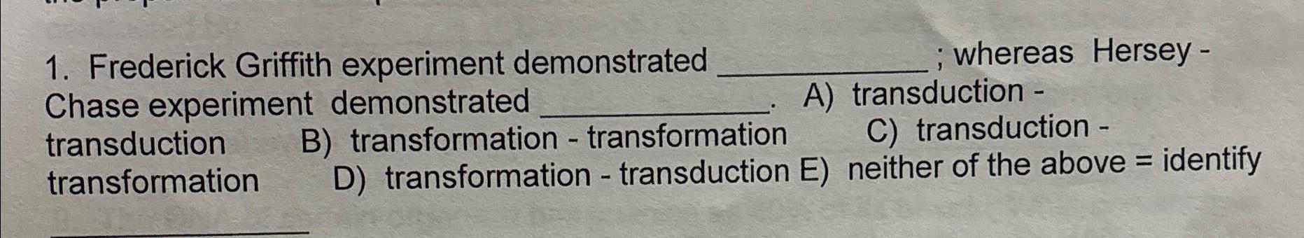 Solved Frederick Griffith experiment demonstrated ; whereas | Chegg.com