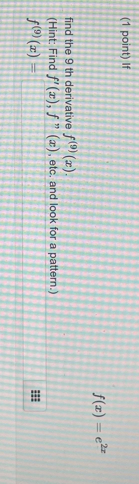 Solved (1 ﻿point) ﻿Iff(x)=e2xfind the 9 ﻿th derivative | Chegg.com
