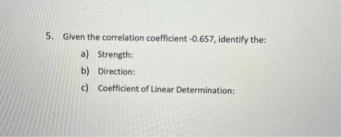 Solved 5. Given the correlation coefficient -0.657 , | Chegg.com