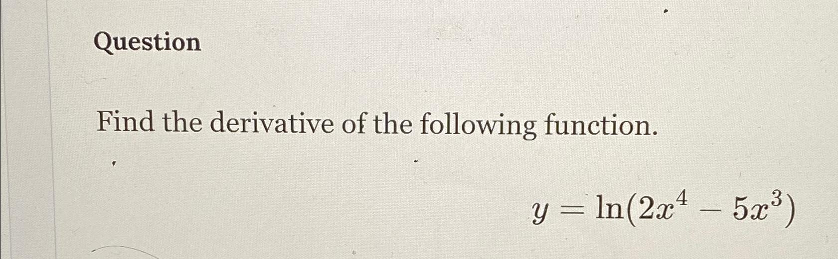 Solved QuestionFind the derivative of the following | Chegg.com