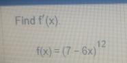 Solved Find f'(x).f(x)=(7-6x)12 | Chegg.com
