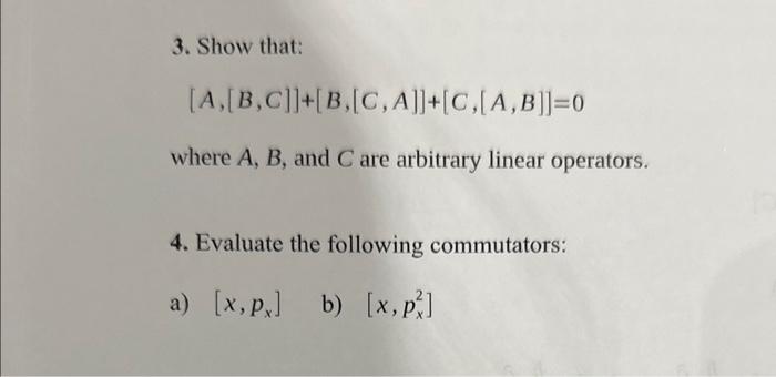 Solved 3. Show that: [A,[B,C]]+[B,[C,A]]+[C,[A,B]]=0 where | Chegg.com