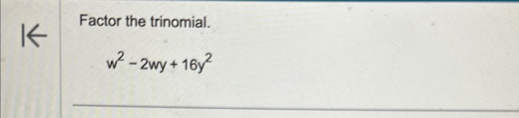 Solved Factor the trinomial.w2-2wy+16y2 | Chegg.com