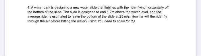 Solved 4. A water park is designing a new water slide that | Chegg.com