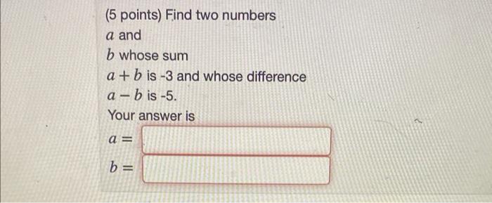 Solved (5 points) Find two numbers a and b whose sum a+b is | Chegg.com