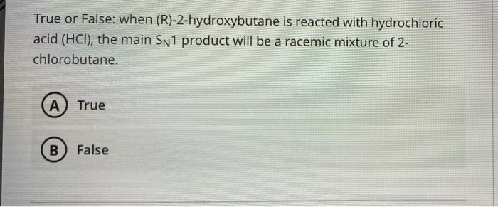 Solved True or False: when (R)-2-hydroxybutane is reacted | Chegg.com