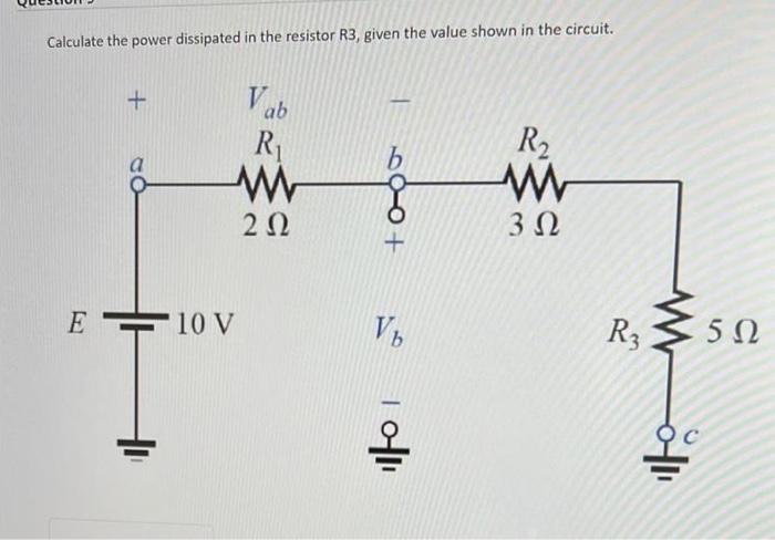 Solved Calculate the power dissipated in the resistor R3, | Chegg.com