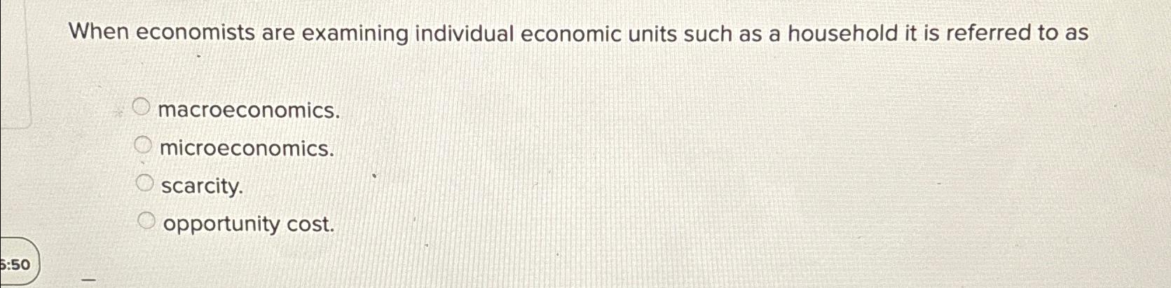 Solved When economists are examining individual economic | Chegg.com