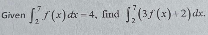Solved Given ∫27f(x)dx=4, find ∫27(3f(x)+2)dx | Chegg.com