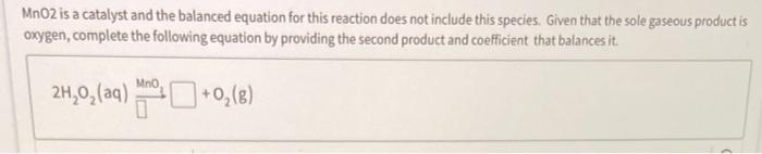 Solved MnO2 is a catalyst and the balanced equation for this | Chegg.com