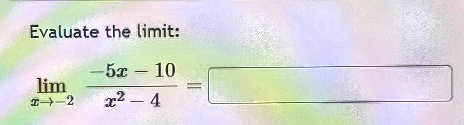 Solved Evaluate the limit:limx→-2-5x-10x2-4= | Chegg.com