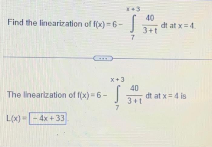 Solved Find the linearization of f(x)=6−∫7x+33+t40dt at x=4. | Chegg.com