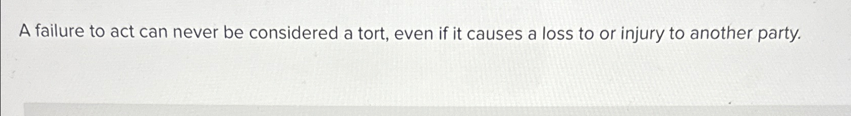 Solved A failure to act can never be considered a tort, even | Chegg.com
