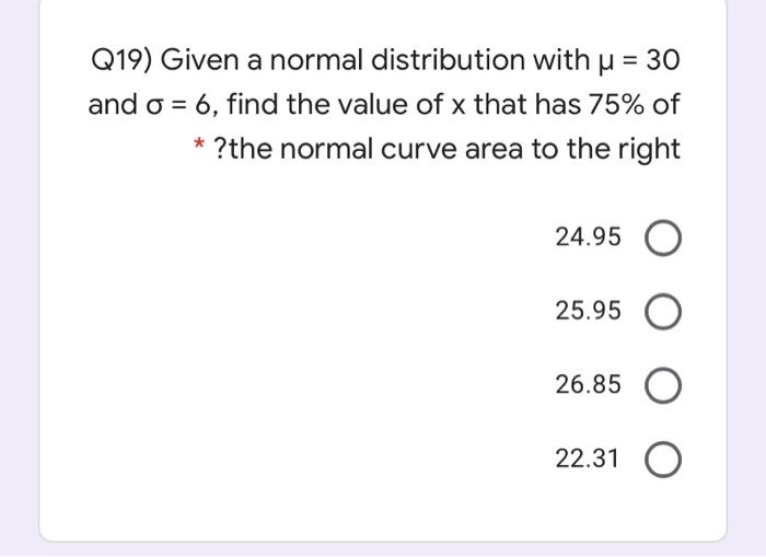 Solved Q19) Given a normal distribution with u = 30 and o = | Chegg.com