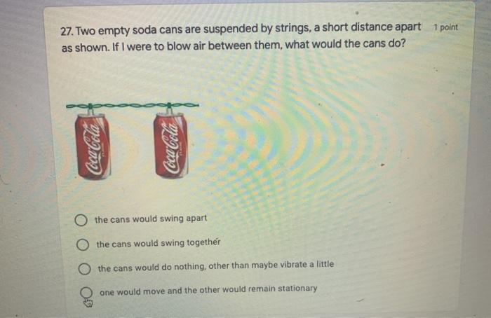 Solved 27. Two empty soda cans are suspended by strings, a | Chegg.com
