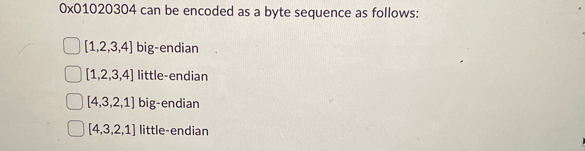 Solved 0x01020304 ﻿can be encoded as a byte sequence as | Chegg.com