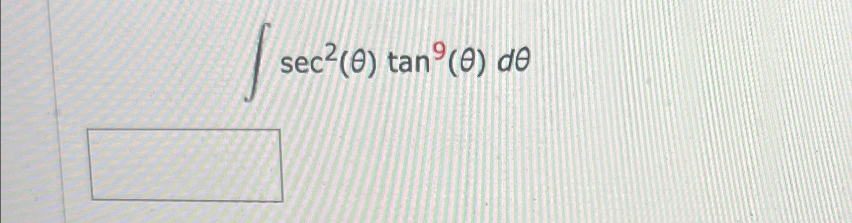 Solved ∫﻿﻿sec2(θ)tan9(θ)dθ | Chegg.com