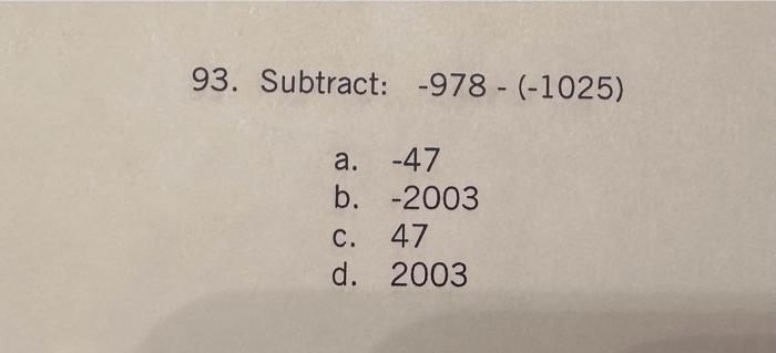 Solved 93. Subtract: −978−(−1025) a. -47 b. -2003 c. 47 d. | Chegg.com