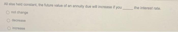 Solved All else held constant, the future value of an | Chegg.com