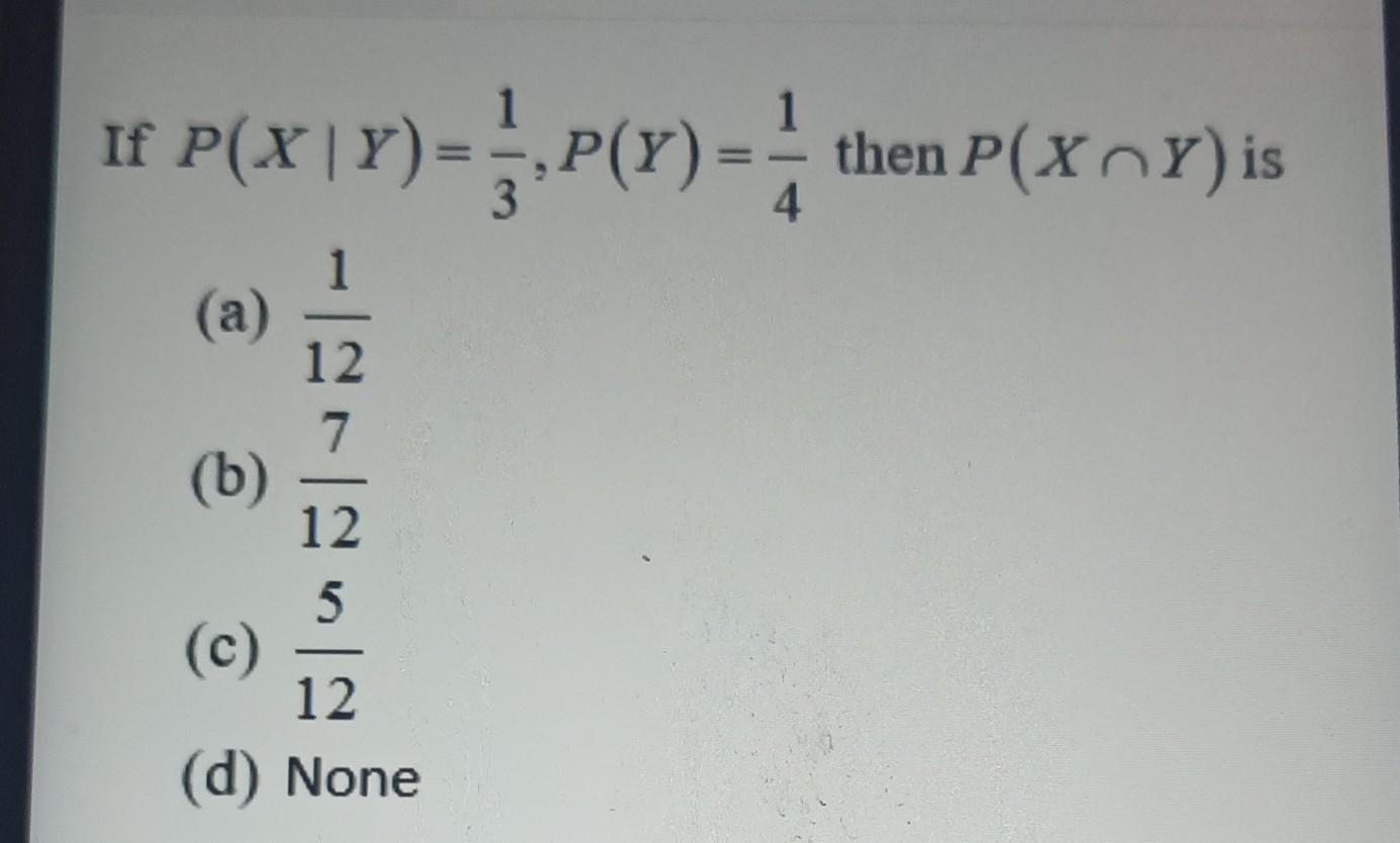 Solved If P(X∣Y)=31,P(Y)=41 then P(X∩Y) is (a) 121 (b) 127 | Chegg.com