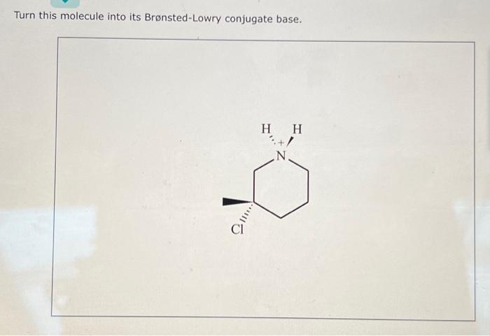 Solved Turn this molecule into its Brønsted-Lowry conjugate | Chegg.com
