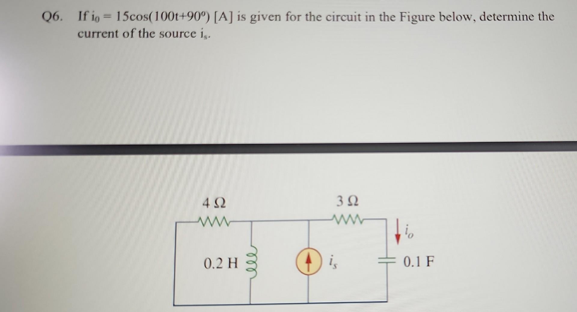 Solved Q6. If i0=15cos(100t+90∘)[A] is given for the circuit | Chegg.com
