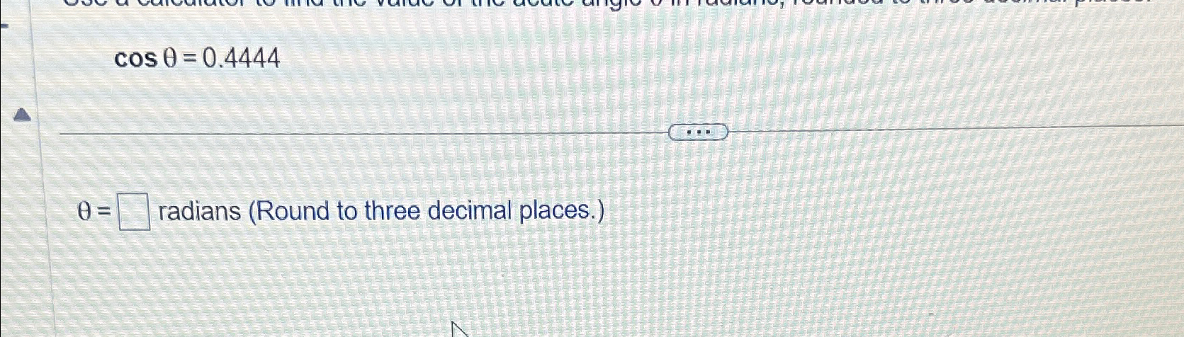 Solved cosθ=0.4444θ= ﻿radians (Round to three decimal | Chegg.com