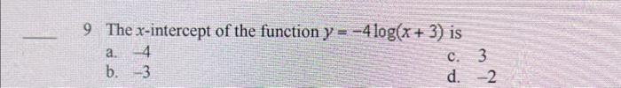 Solved 9 The x-intercept of the function y=−4log(x+3) is a. | Chegg.com