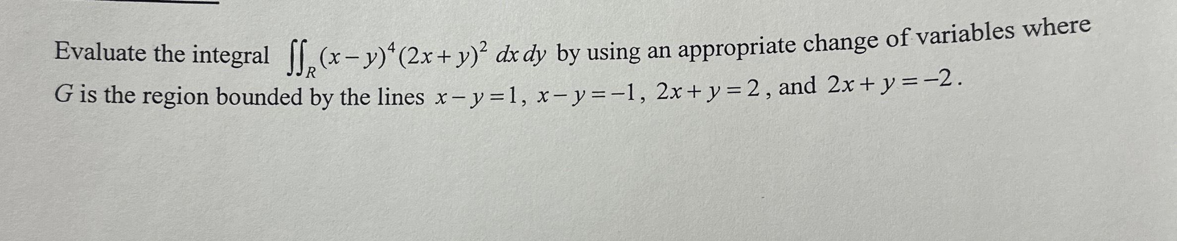 Solved Evaluate the integral ∬R(x-y)4(2x+y)2dxdy ﻿by using | Chegg.com