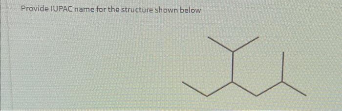 Solved Provide IUPAC name for the structure shown below | Chegg.com