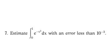 Solved 7. Estimate ∫01e−x2dx with an error less than 10−3. | Chegg.com