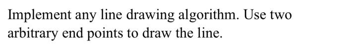 Solved Implement any line drawing algorithm. Use two | Chegg.com