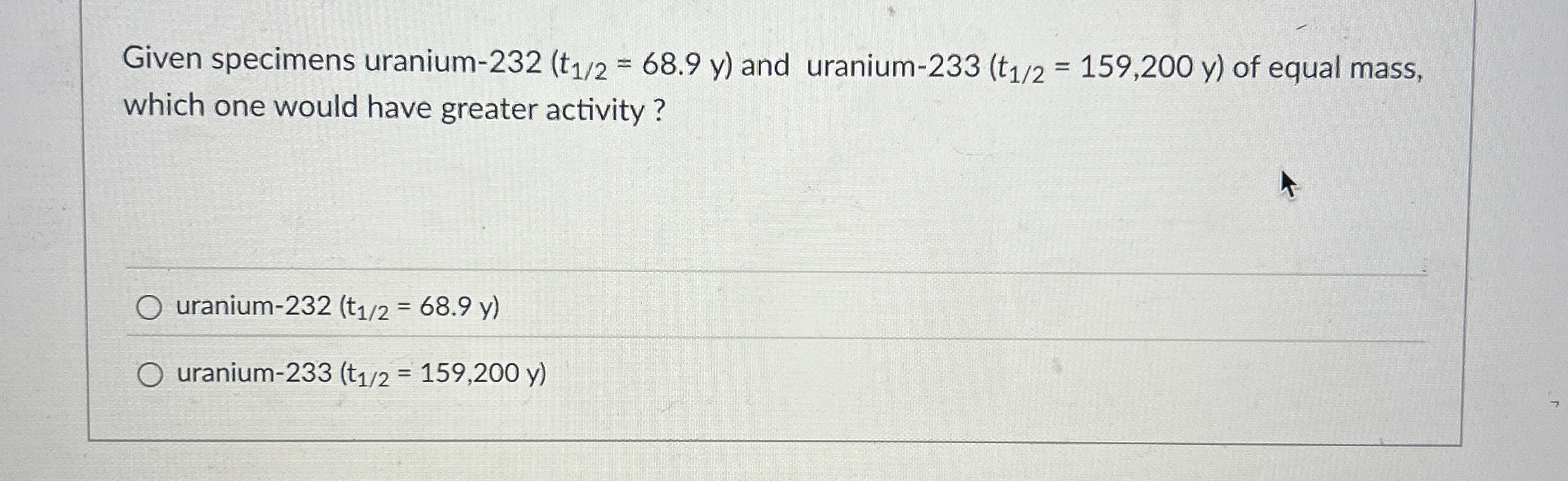 Solved Given specimens uranium-232 ( t12=68.9y ) ﻿and | Chegg.com